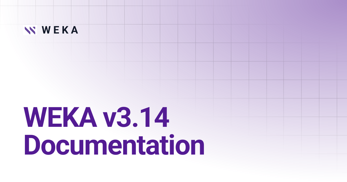 WEKA v3.14 Documentation | 3.14 EOS | W E K A
