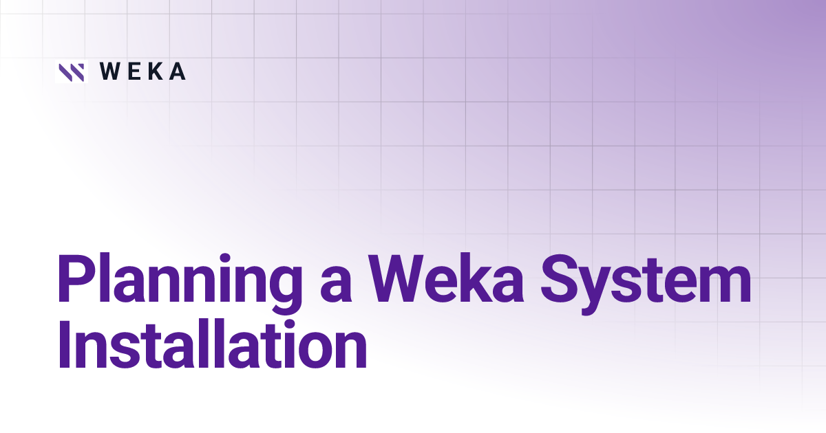 Planning a Weka System Installation | W E K A