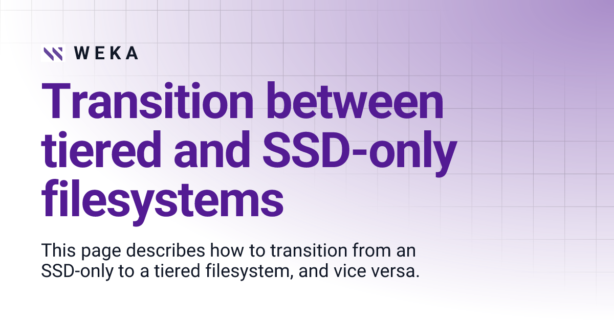 Transition between tiered and SSD-only filesystems | W E K A