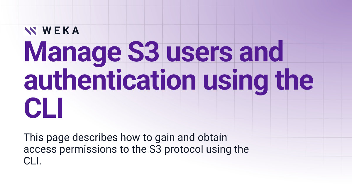 Manage S3 users and authentication using the CLI | 4.1 | W E K A
