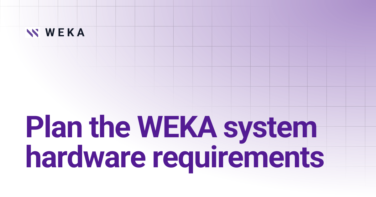 Plan the WEKA system hardware requirements | W E K A