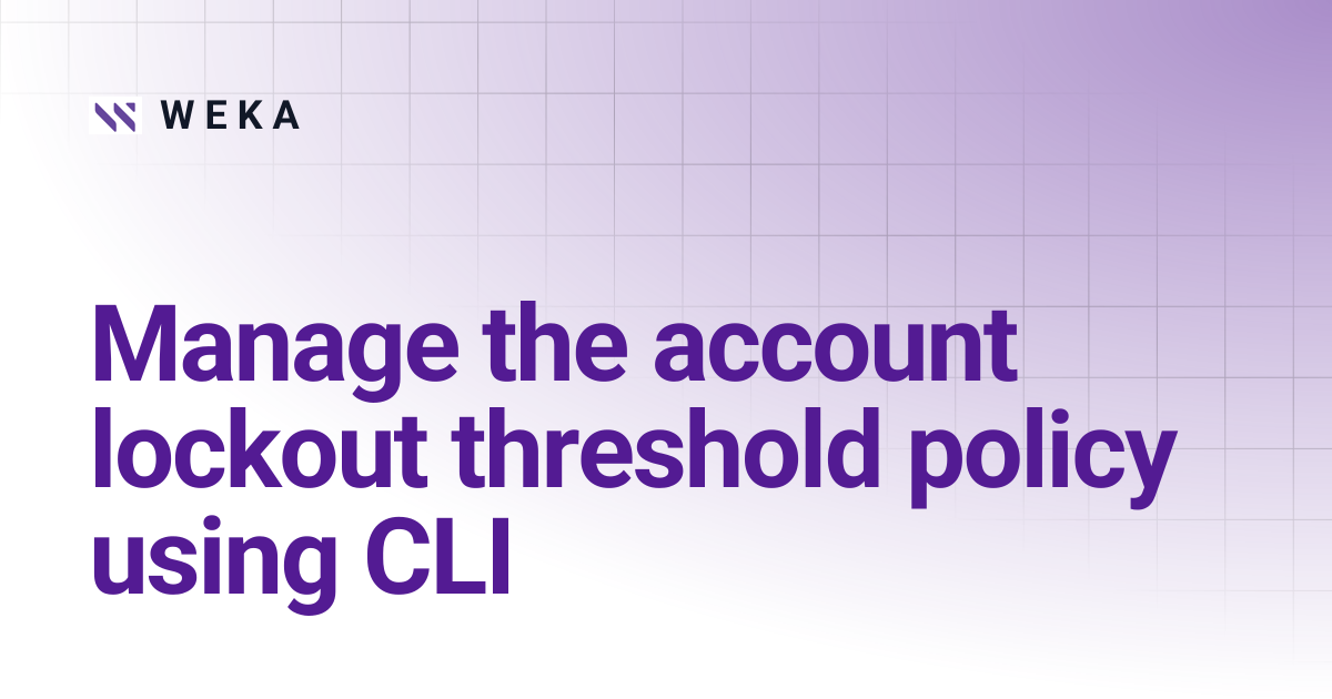 Manage the account lockout threshold policy using CLI | 4.2 | W E K A