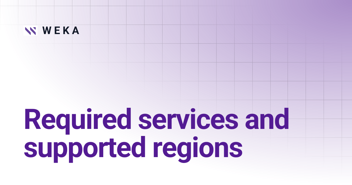 Required services and supported regions | 4.2 | W E K A