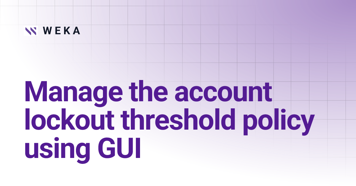 Manage the account lockout threshold policy using GUI | W E K A