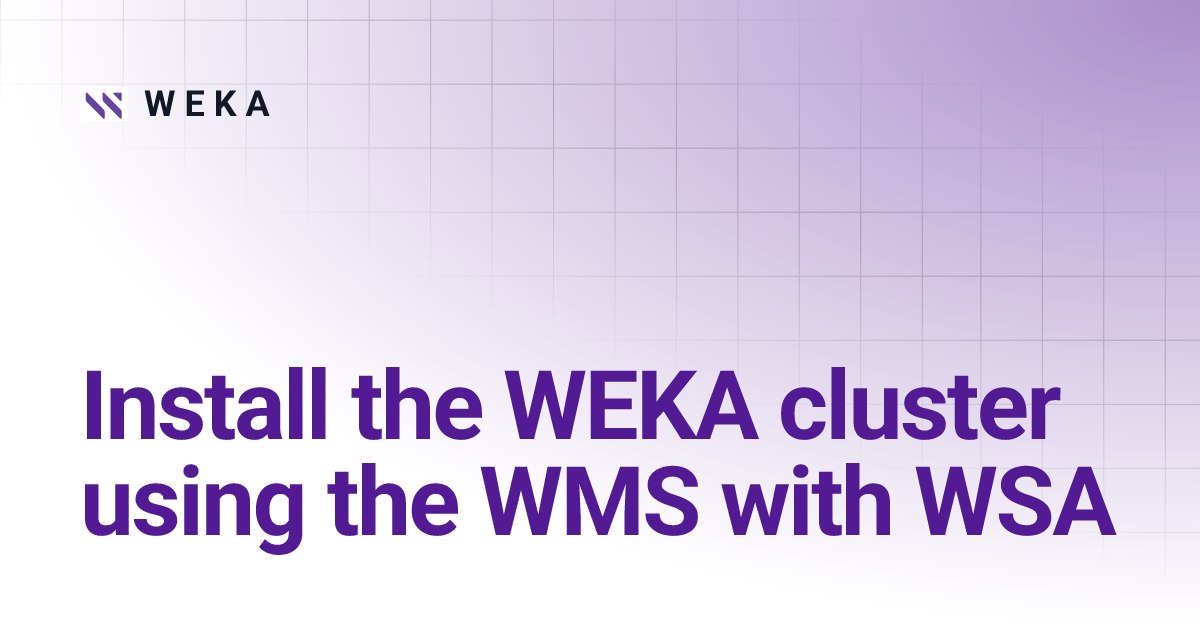 Install the WEKA cluster using the WMS with WSA | W E K A