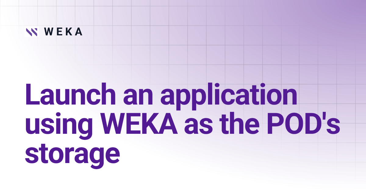Launch an application using WEKA as the POD's storage | W E K A