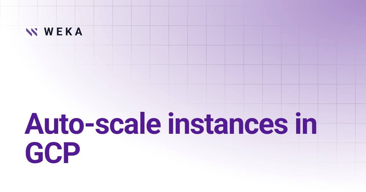 Auto-scale instances in GCP | W E K A