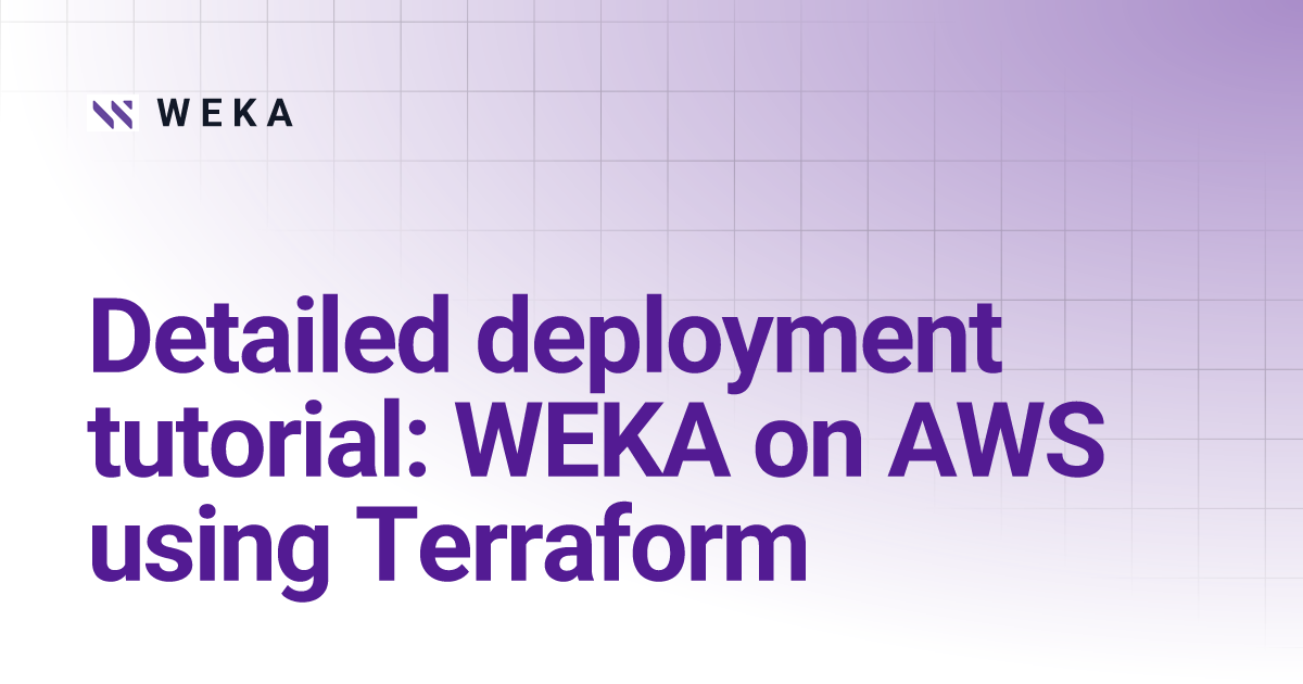 Detailed deployment tutorial: WEKA on AWS using Terraform | W E K A