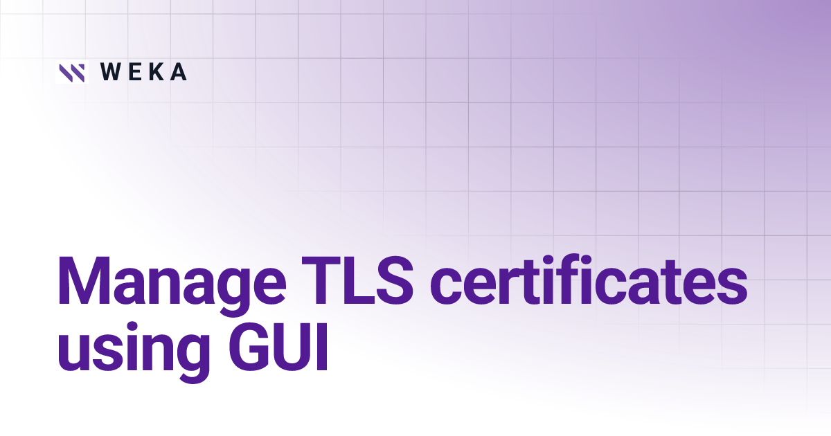 Manage TLS certificates using GUI | 4.4 | W E K A