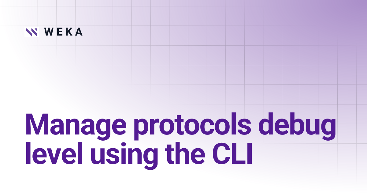 Manage protocols debug level using the CLI | 4.4 | W E K A