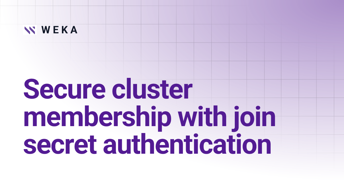 Secure cluster membership with join secret authentication | 4.4 | W E K A