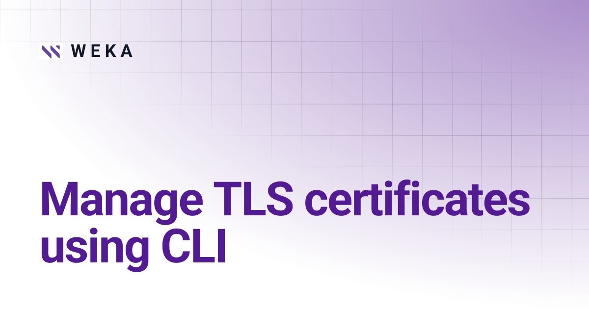 Manage TLS certificates using CLI | 4.4 | W E K A