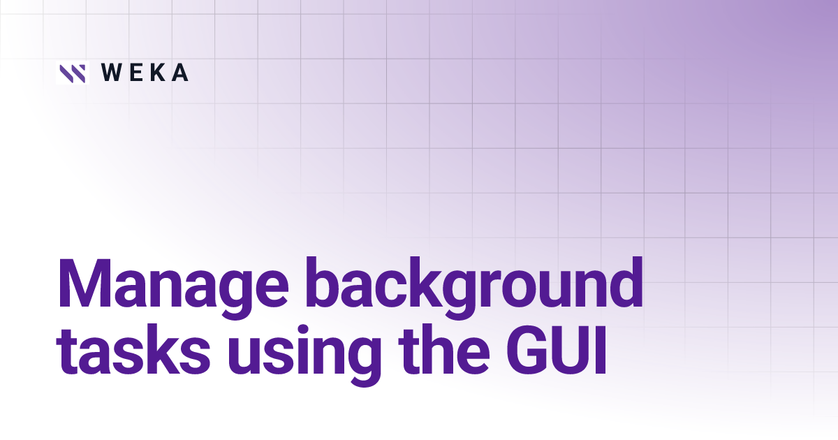 Manage background tasks using the GUI | W E K A