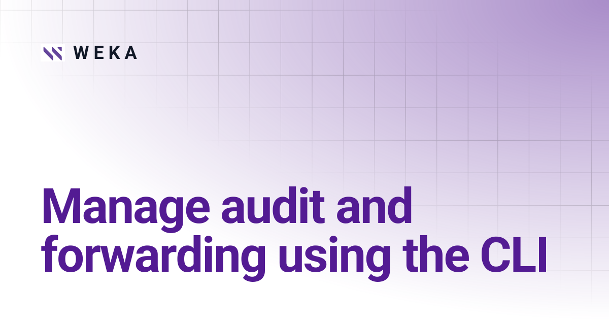 Manage audit and forwarding using the CLI | W E K A
