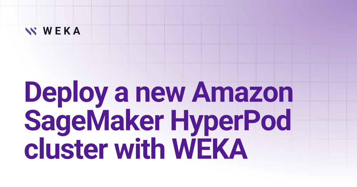 Deploy a new Amazon SageMaker HyperPod cluster with WEKA | W E K A