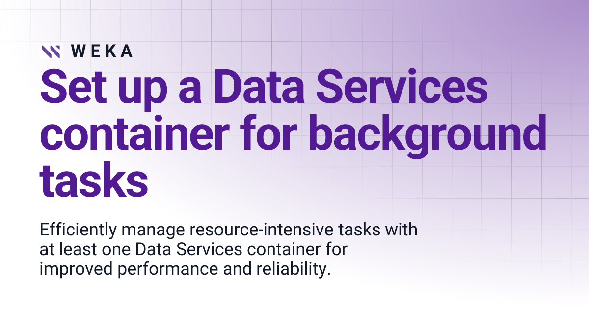 Set up a Data Services container for background tasks | W E K A