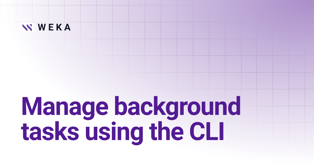 Manage background tasks using the CLI | W E K A Manage background tasks using the CLI | W E K A