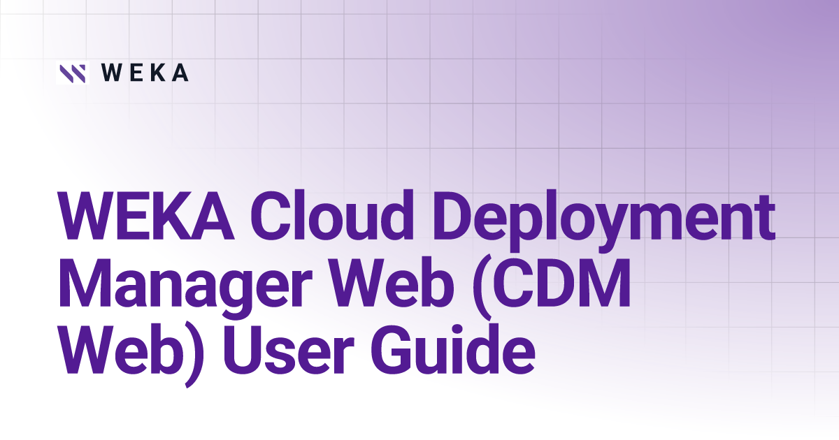 WEKA Cloud Deployment Manager Web (CDM Web) User Guide | W E K A
