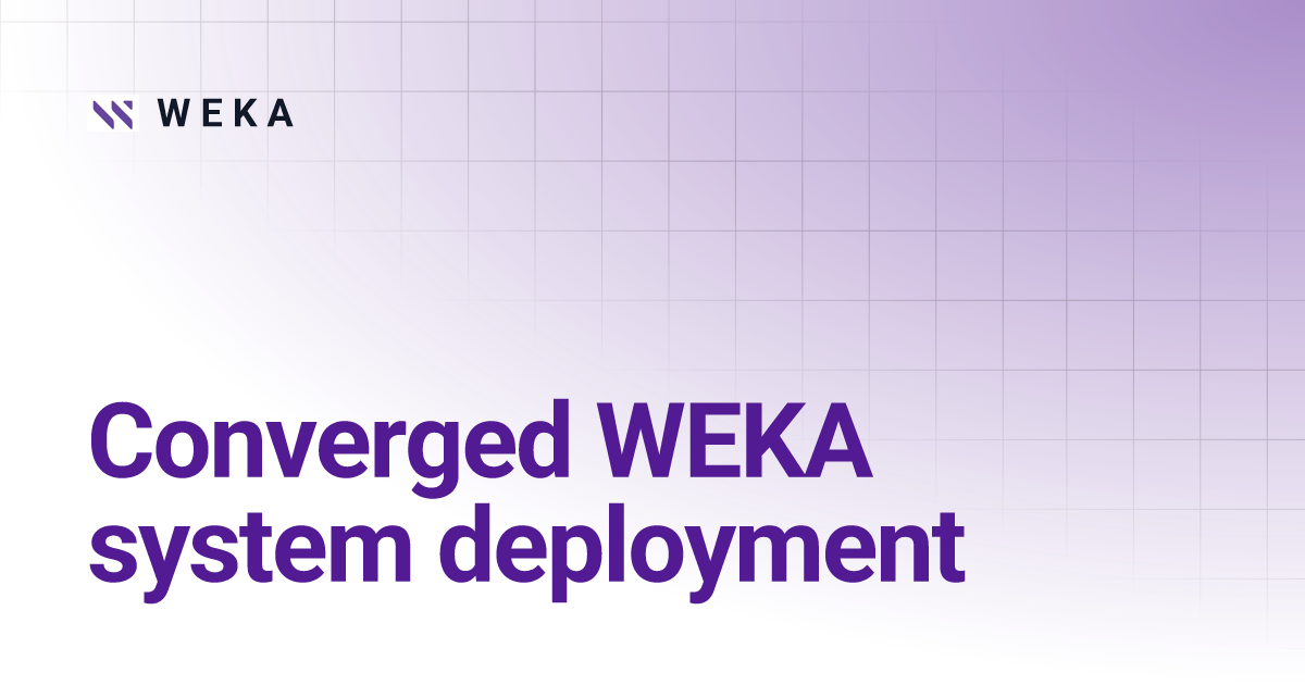 Converged WEKA system deployment | W E K A