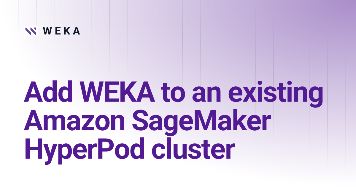 Add WEKA to an existing Amazon SageMaker HyperPod cluster | W E K A