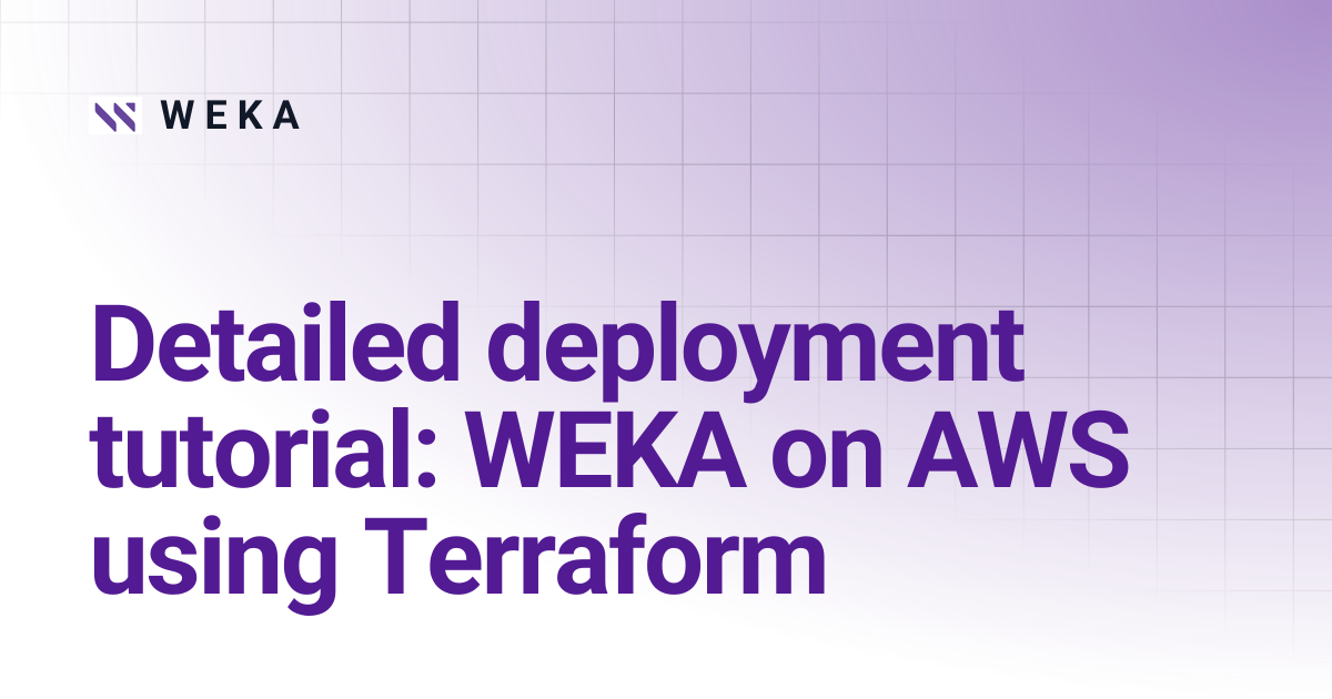 Detailed deployment tutorial: WEKA on AWS using Terraform | W E K A